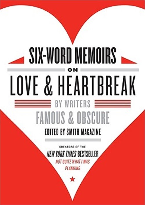Six-Word Memoirs on Love & Heartbreak: By Writers Famous & Obscure ...
