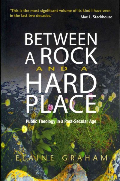 Between a Rock and a Hard Place : Public Theology in a Post-Secular Age ...