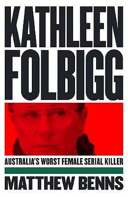Kathleen Folbigg: Australia's Worst Female Serial Killer by Matthew Benns... 9781760896690 ...