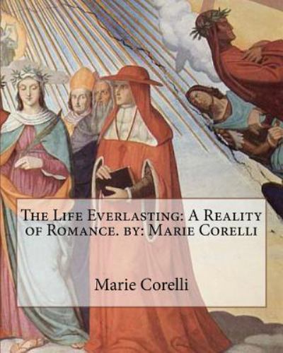 Life Everlasting: a Reality of Romance. by: Marie Corelli by Marie ...