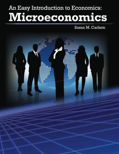 AN EASY INTRODUCTION TO ECONOMICS: MICROECONOMICS By Susan M Carlson ...