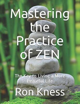 Mastering the Practice of ZEN: The Key to Living a More Peaceful Life ...