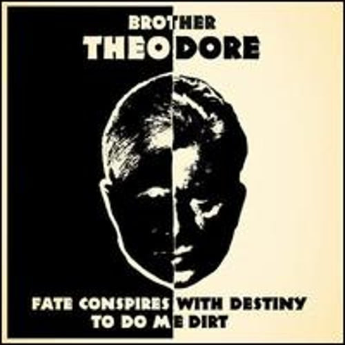 Brother Theodore: Fate Conspires With Destiny to Do Me Dirt by Brother ...
