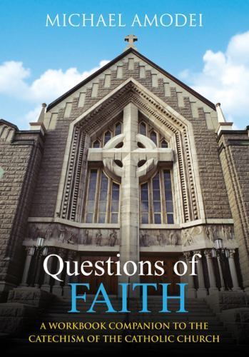 Questions of Faith : A Workbook Companion to the Catechism of the Catholic Church by Michael ...