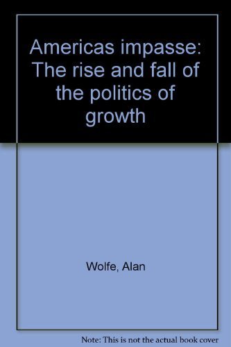 AMERICA'S IMPASSE: THE RISE AND FALL OF THE POLITICS OF By Alan Wolfe ...