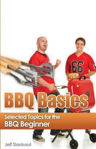 BBQ Basics : Selected Topics for the BBQ Beginner by Jeff Slankard (2013, Trade Paperback) for ...