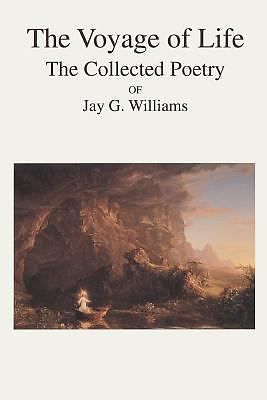 Voyage of Life : The Collected Poetry of Jay G. Williams by Jay ...