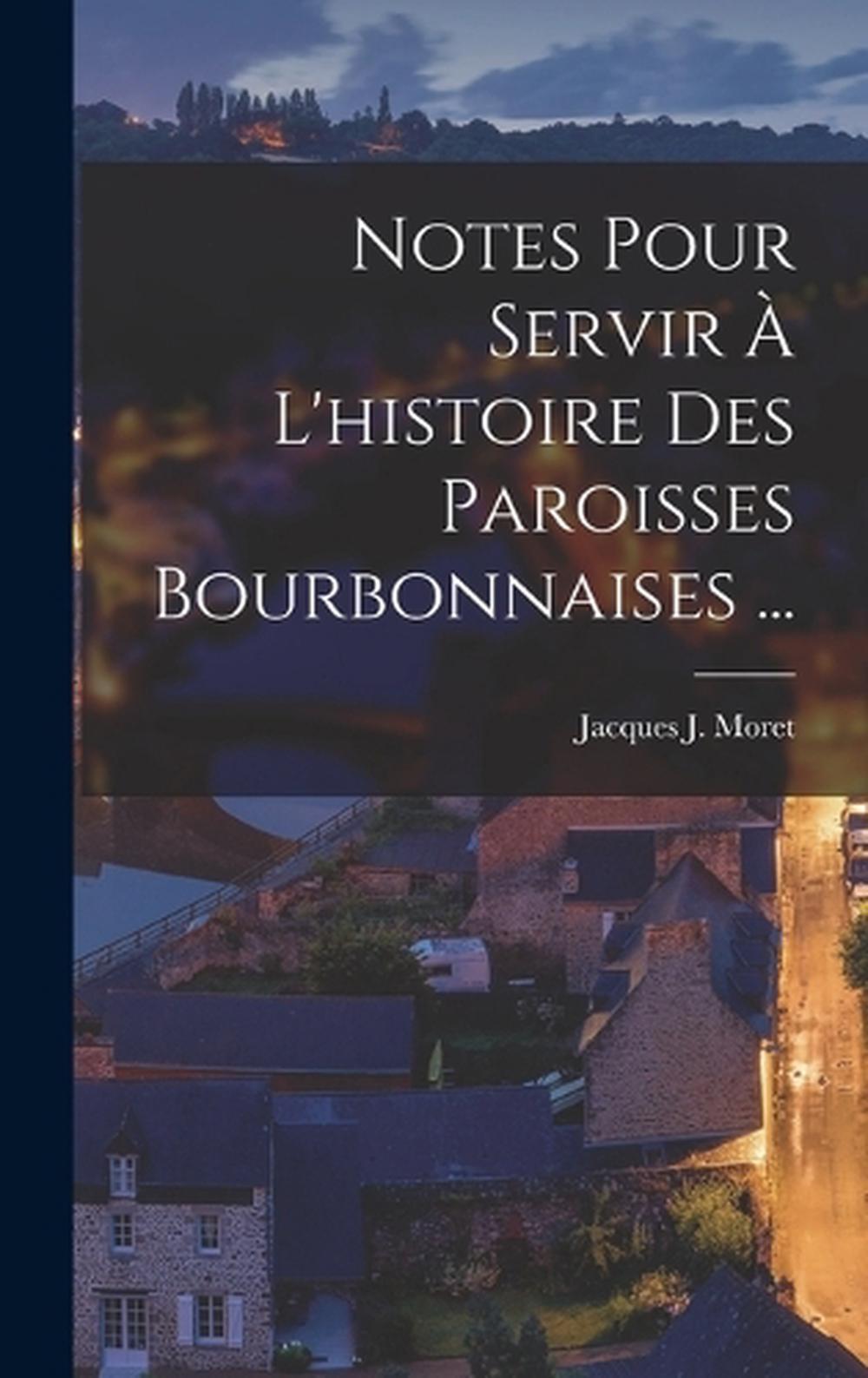 Notes Pour Servir L'histoire Des Paroisses Bourbonnaises ... by Jacques ...