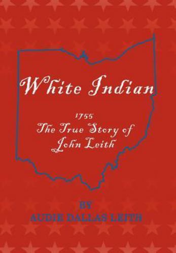White Indian : 1755 the True Story of John Leith by Audie Dallas Leith ...