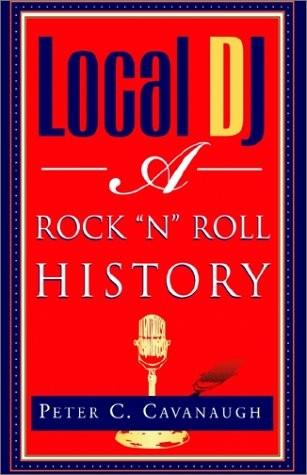 LOCAL DJ: A ROCK 'N ROLL HISTORY By Peter C. Cavanaugh 9781401041632| eBay