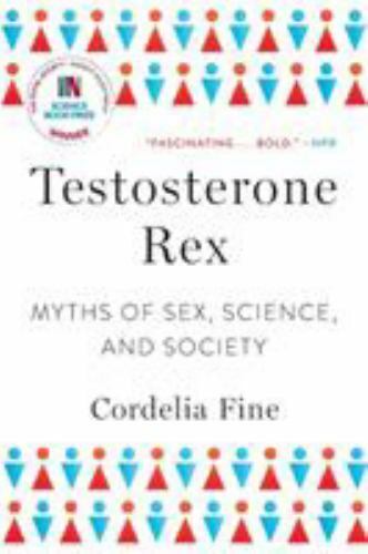 Testosterone Rex : Myths of Sex, Science, and Society by Cordelia Fine ...