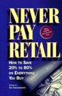 Never Pay Retail: How to Save 20 Percent to 80 Percent on Everything ...