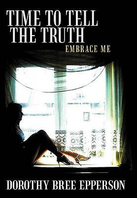 Time to Tell the Truth: Embrace Me by Dorothy Bree Epperson (Hardcover ...