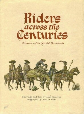 RIDERS ACROSS CENTURIES HORSEMEN SPANISH BORDERLANDS JOSE CISNEROS BIO ...