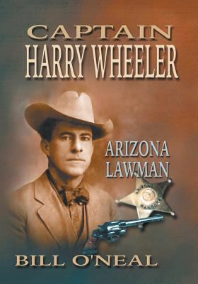 Captain Harry Wheeler : Arizona Lawman by Bill O'Neal (2003, Trade ...