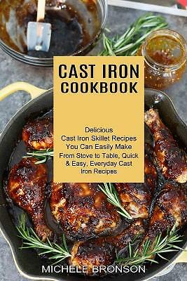 Cast Iron Cookbook : From Stove to Table, Quick and Easy, Everyday Cast ...