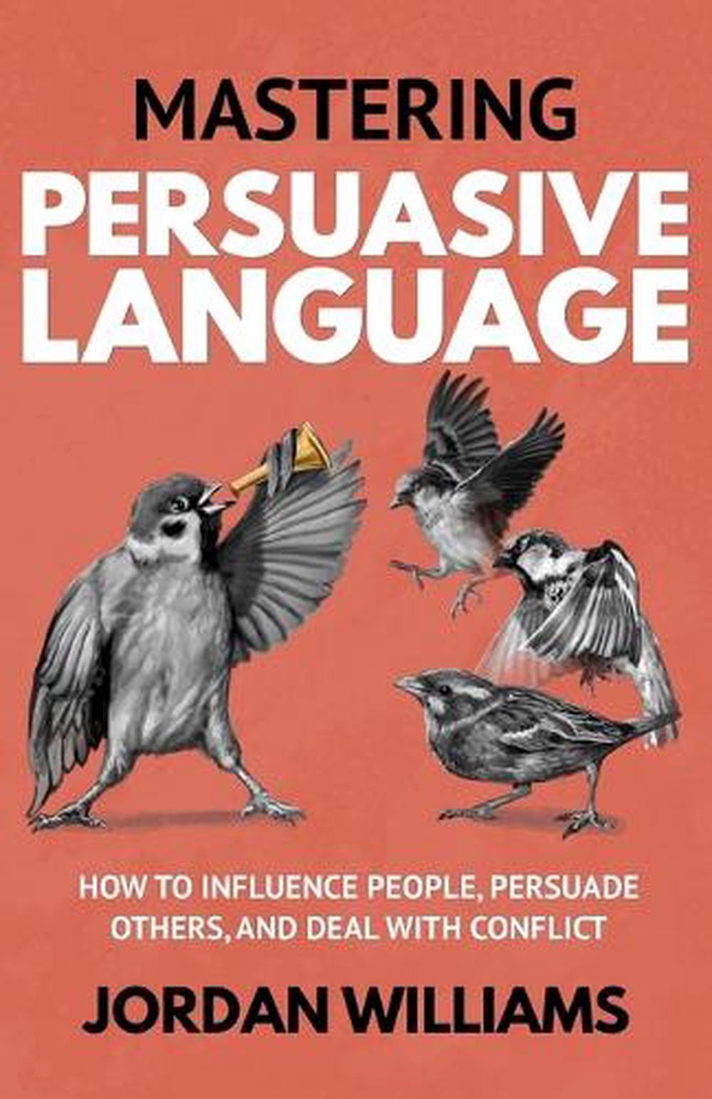 Mastering Persuasive Language: How to Influence People, Persuade Others ...