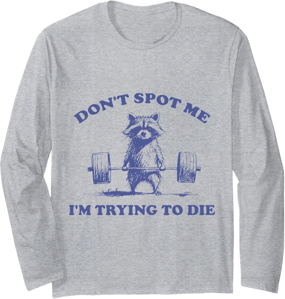 Funny Racoon Dont Spot Me Im Trying To Die Workout Long Sleeve Tshirt ...