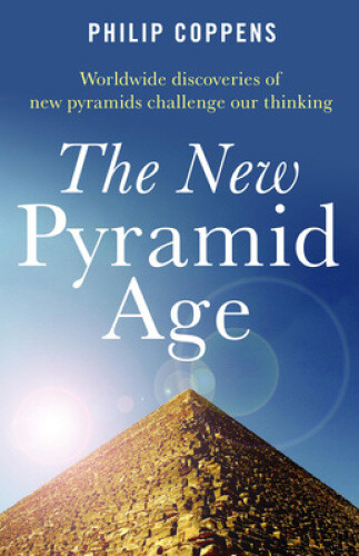 The New Pyramid Age: Worldwide Discoveries of New Pyramids Challenge ...