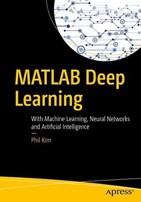 MATLAB Deep Learning: With Machine Learning, Neural Networks and Artificial Int 9781484228449 ...