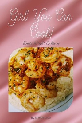 Girl You Can Cook!: Date Night Edition by Sheree Love (English ...