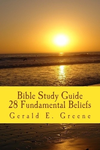 Gerald E Greene Bible Study Guide - 28 Fundamental Beliefs (Poche) 9781475122930 | eBay