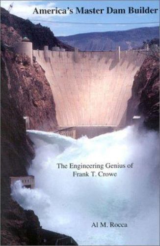 America's Master Dam Builder : The Engineering Genius of Frank T. Crowe ...