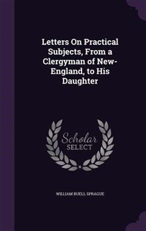 Letters on Practical Subjects, from a Clergyman of New-England, to His ...