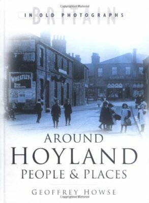 Around Hoyland: People and Places (Britain in Old... by Howse, Geoffrey ...