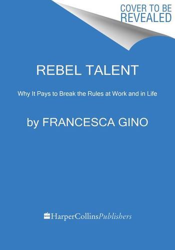 Rebel Talent: Why It Pays to Break the Rules at Work and in Life ...