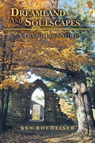 Dreamland and Soulscapes : A Prairie Love Story by Ken Rolheiser (2016 ...