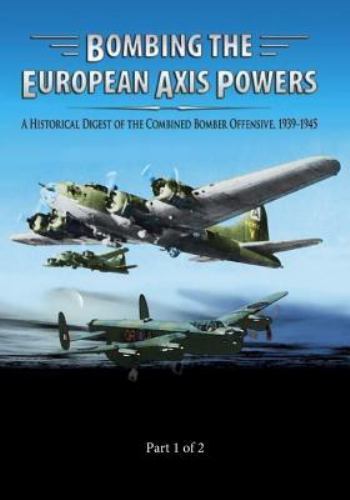 Bombing the European Axis Powers: a Historical Digest of the Combined ...