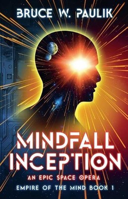 Mindfall Inception: An Epic Space Opera by Bruce W. Paulik Paperback ...