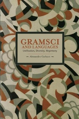Alessandro Carl Gramsci And Languages: Unification, Diversity, Hege ...