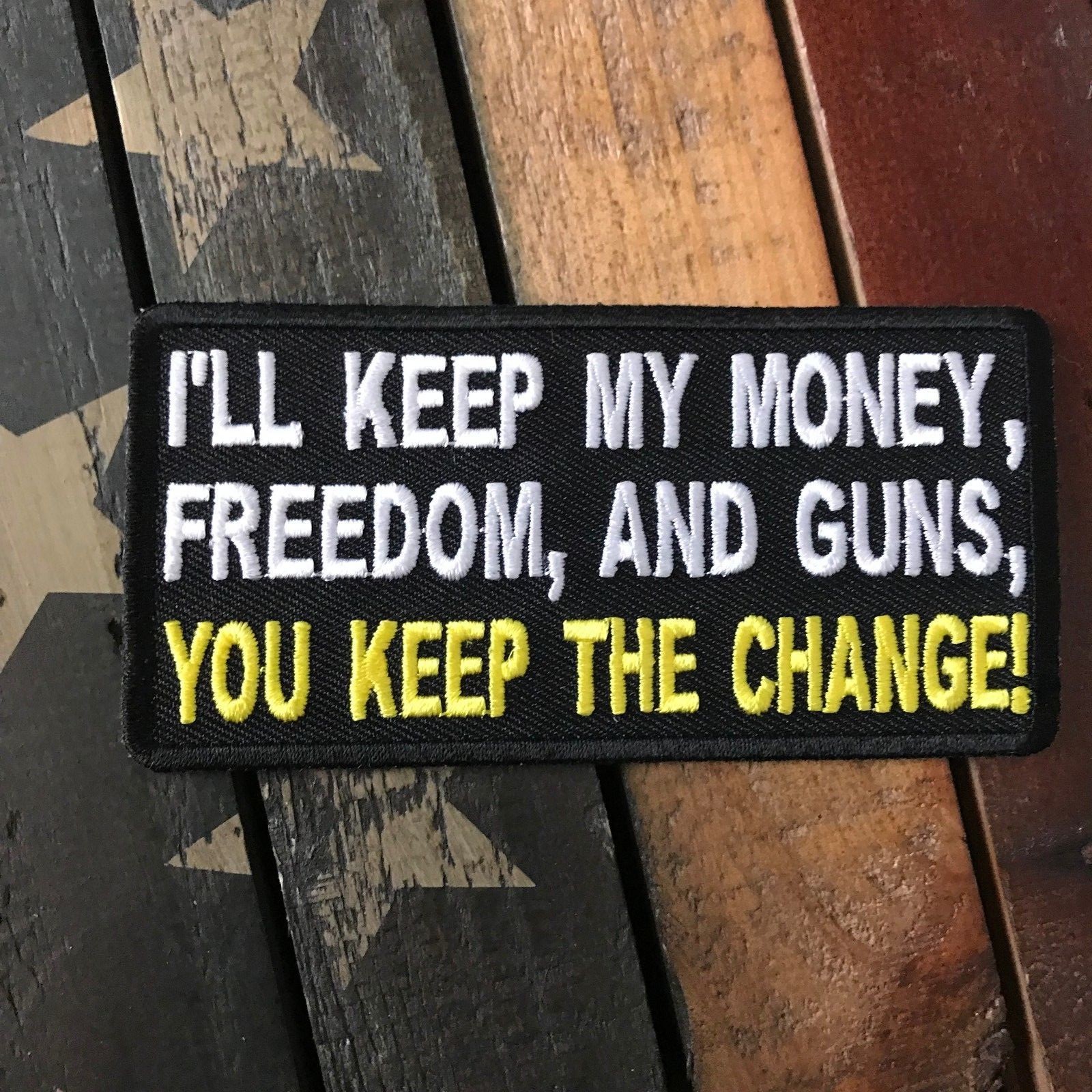 I'll Keep MY Money, Freedom, & Guns, You Keep The Change Patch | eBay