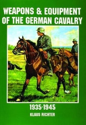 Klaus Richter Weapons and Equipment of the German Cavalry in World W ...