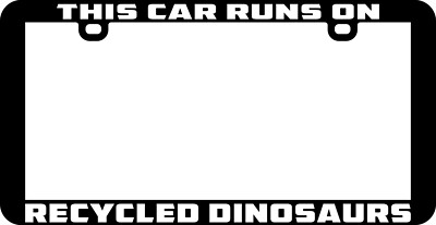THIS CAR RUNS ON RECYCLE DINOSAURS FUNNY HUMOR LICENSE PLATE FRAME ...