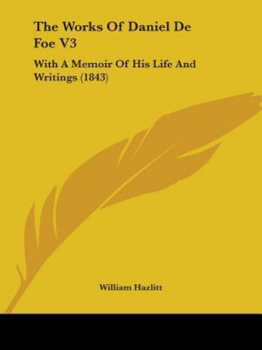 The Works of Daniel de Foe V3 : With A Memoir of His Life and Writings ...