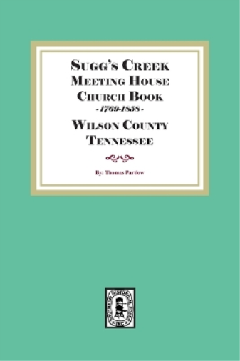 Thomas Partlow Sugg's Creek Meeting House Church Book, 1769-1858 (Poche ...