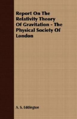Report On The Relativity Theory Of Gravitation - The Physical Society ...