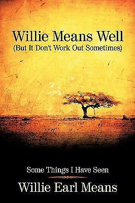 Willie Means Well : Some Things I Have Seen by Willie Earl Means (2009 ...