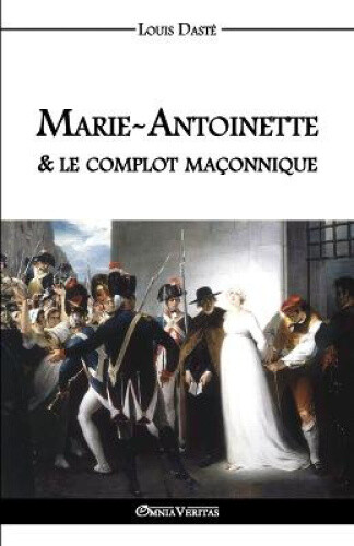 Marie-Antoinette & le complot maçonnique [French] by Dasté, Louis ...