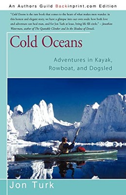 Cold Oceans: Adventures in Kayak, Rowboat, and Dogsled by Turk, Jon ...