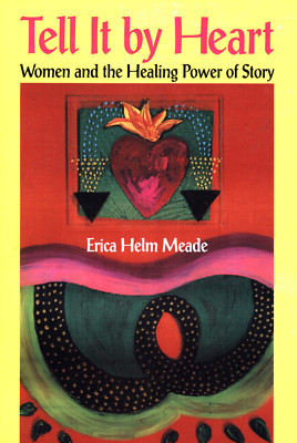 ERICA HELM MEADE TELL IT BY HEART WOMEN & THE HEALING POWER OF STORY ...