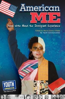 AMERICAN ME: TEENS WRITE ABOUT THE IMMIGRANT EXPERIENCE By Marie G. O ...