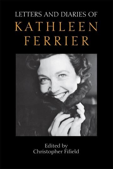 Letters and Diaries of Kathleen Ferrier : Revised and Enlarged Edition ...