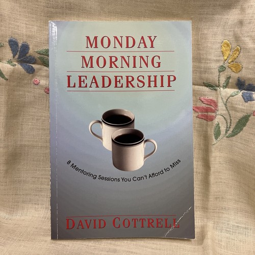 Monday Morning Leadership : 8 Mentoring Sessions You Can't Afford to ...