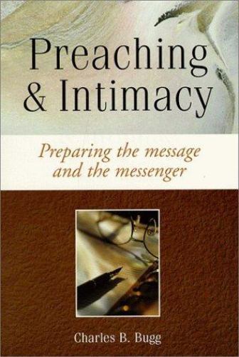 Preaching and Intimacy : Preparing the Message and the Messenger by Charles B. Bugg (1999, Trade ...