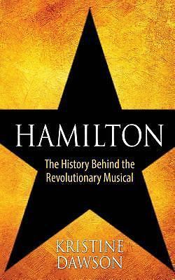 Hamilton : The History Behind the Revolutionary Musical by Kristine ...