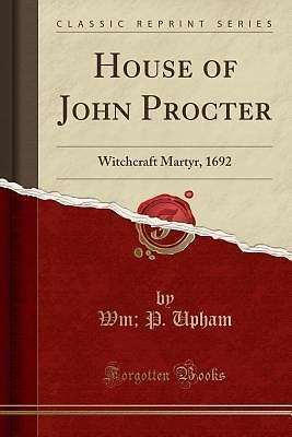 House of John Procter : Witchcraft Martyr, 1692 (Classic Reprint) by Wm ...